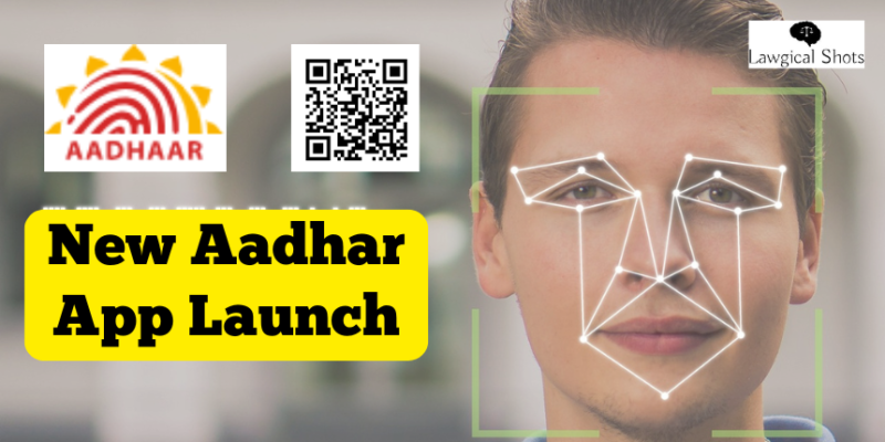 New Aadhar App Launch: Face Recognition and QR Code - Lawgical Shots