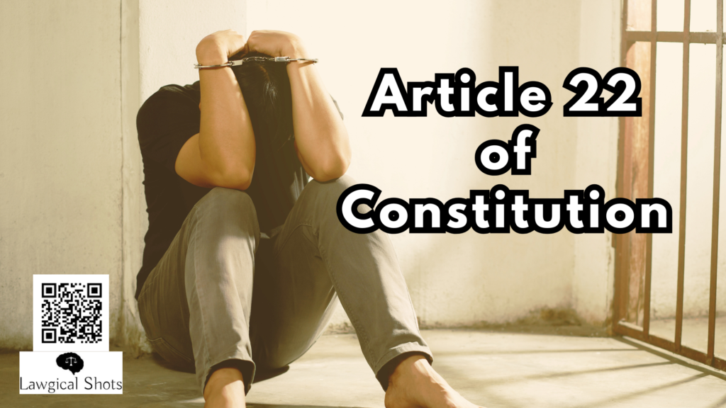 Revisiting Article 22 of Indian Constitution - Lawgical Shots