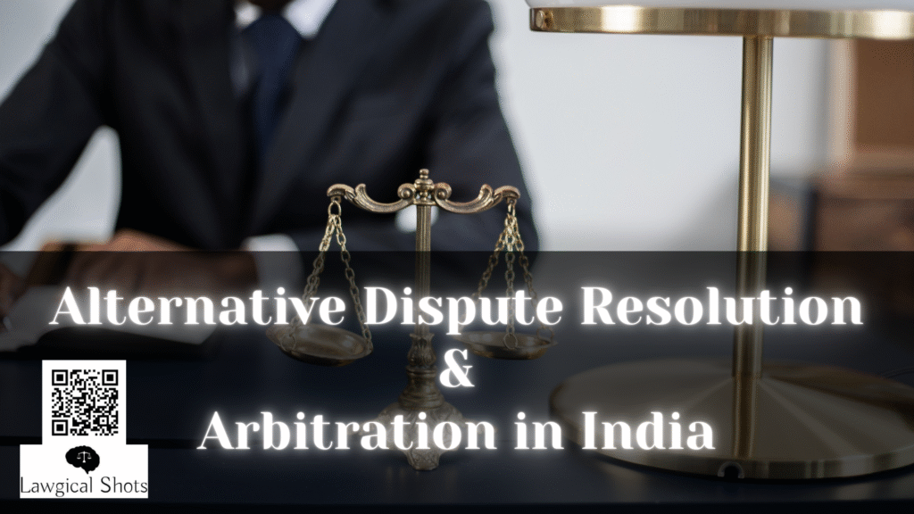 Alternative Dispute Resolution and Arbitration in India - Lawgical Shots