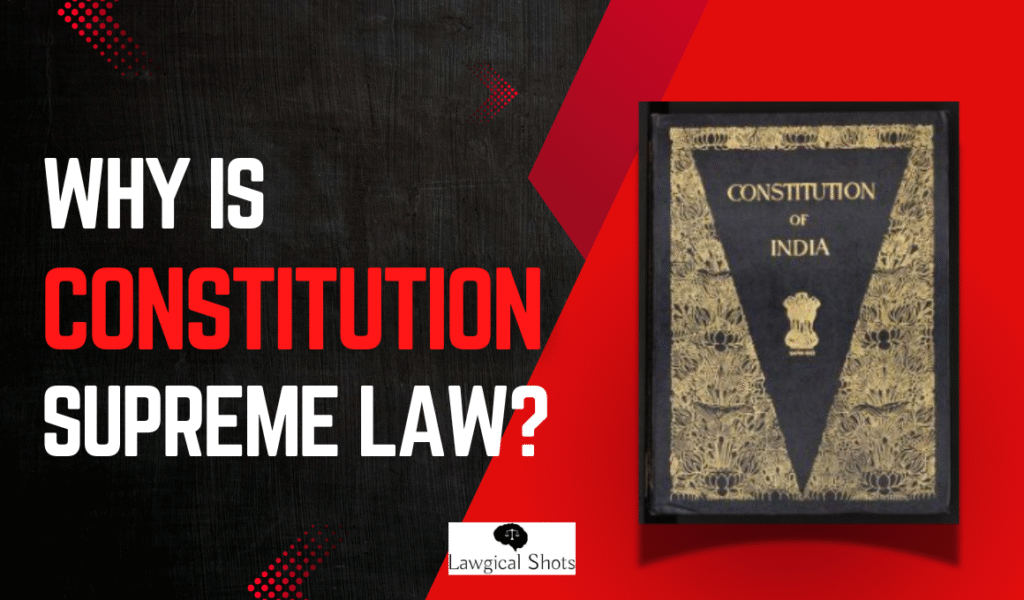 Why is Constitution considered the Supreme Law? - Lawgical Shots